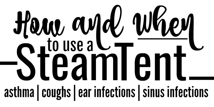 How and When to Use a Steam Tent — Asthma, Coughs, Ear Infections ...